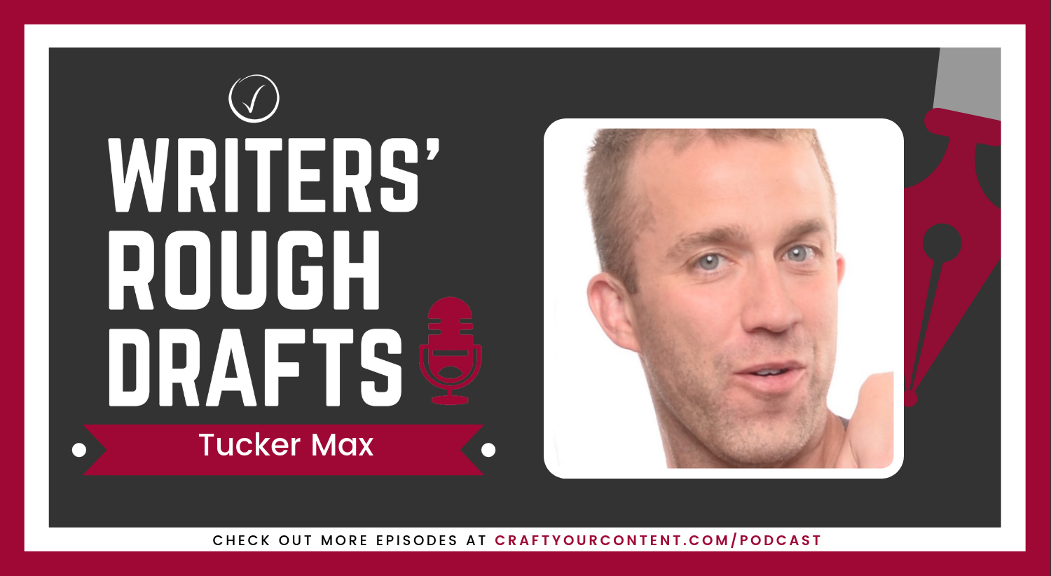 Writers’ Rough Drafts – Episode #54 With Tucker Max - Craft Your Content